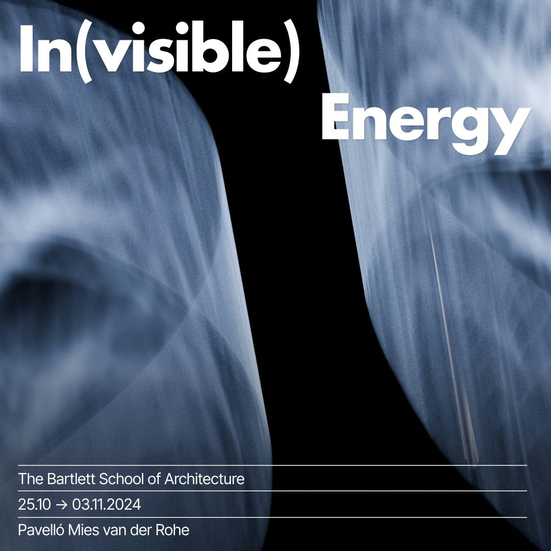 Exposición: In(Visible) Energy | The Bartlett School of Architecture, Pabellón Mies van der Rohe ...